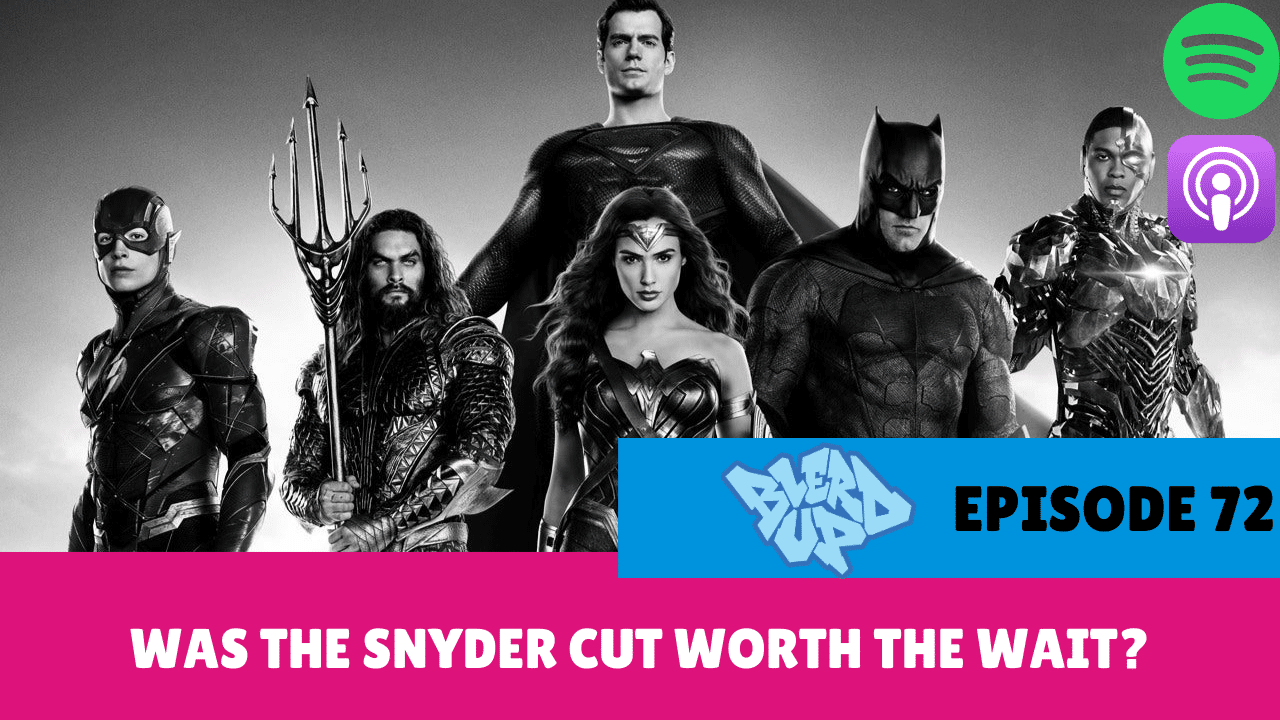 Was The Snyder Cut Worth The Wait? BlerdUp 72 - Blerd